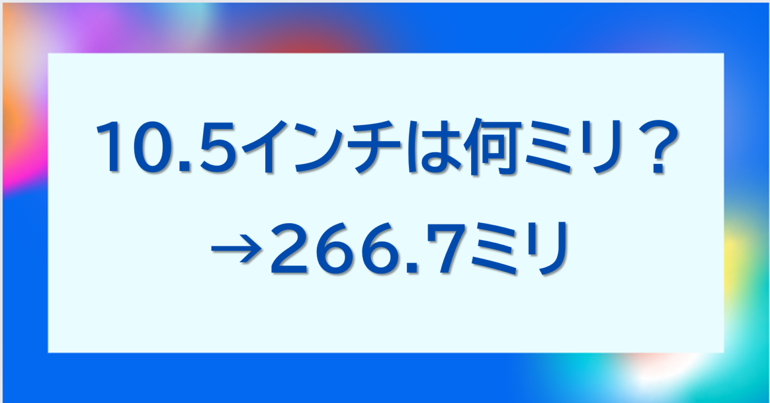 10.5インチは何センチ（cm）で何ミリ(mm)？変換方法は？縦と横の長さも（スマホやパソコン等）｜単位変換・換算ラボ
